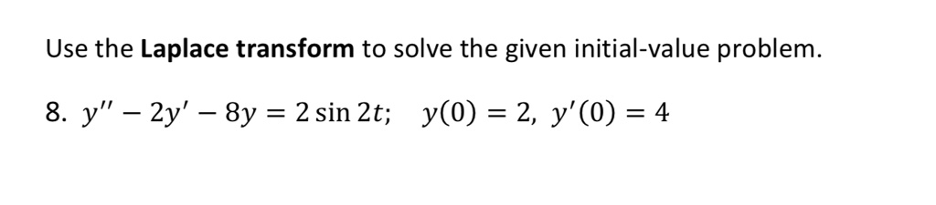 SOLVED: Use the Laplace transform to solve the given initial-value problem: 8 y" 2y' 8y = 2 sin ...