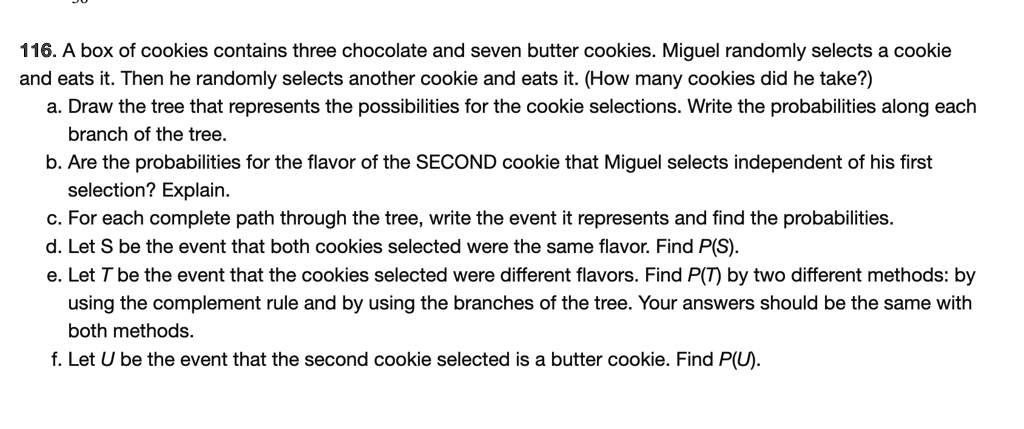 SOLVED: 116.A box of cookies contains three chocolate and seven butter ...