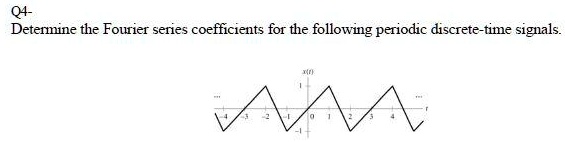 SOLVED: 04 Determine the Fourier series coefficients for the following ...