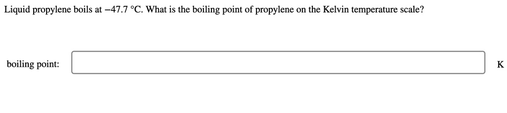 SOLVED: Liquid propylene boils at -47.7 %C What is the boiling point of ...