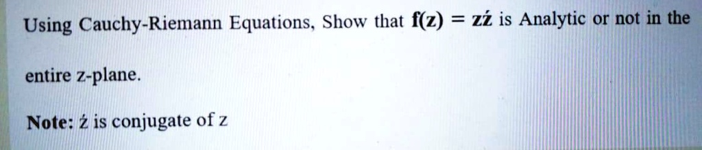 SOLVED: Using Cauchy-Riemann Equations, Show that f(z) = zz is Analytic or not in the entire Z ...