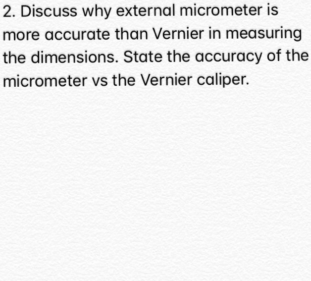 SOLVED: Discuss why an external micrometer is more accurate than a ... SOLVED: Discuss why an external micrometer is more accurate than a ...