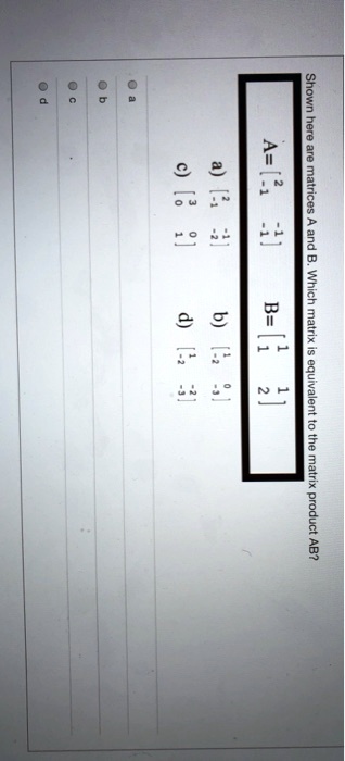 SOLVED: [2 A= Shown here are matrices . A and B, B= [ 1 Which matrix is equivalent to the matrix ...