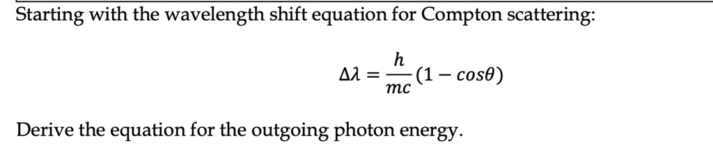 SOLVED: Starting with the wavelength shift equation for Compton scattering: h Al (1 cose) mc ...