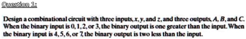 Solved Question 1 Design A Combinational Circuit With Three Inputs Xy And Z And Three