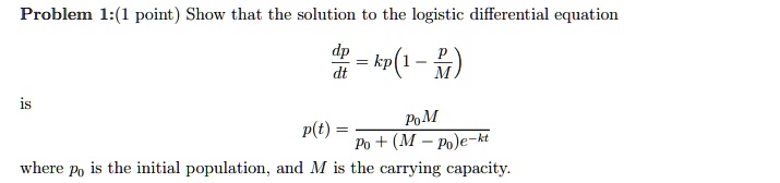 SOLVED: Problem 1: (1 point) Show that the solution to the logistic differential equation dp/dt ...