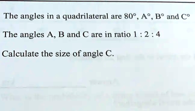SOLVED: The angles in a quadrilateral are 809 Ao B" and Co The angles A, B and C are in ratio 1 ...