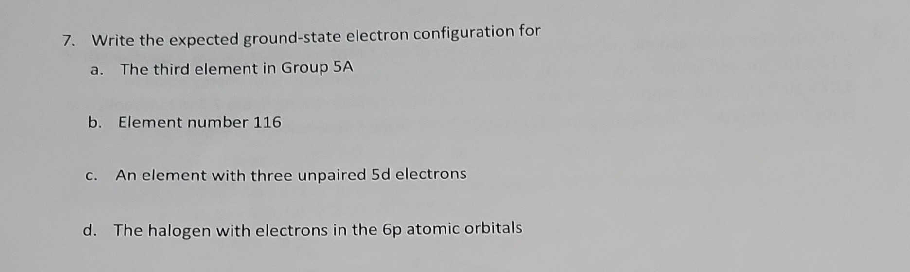 7. Write the expected ground-state electron configuration for a. The ...