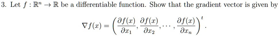 SOLVED: 3. Let f : Rn -> R be a differentiable function. Show that the gradient vector is given ...