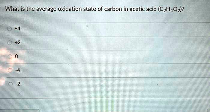 SOLVED: What is the average oxidation state of carbon in acetic acid ...