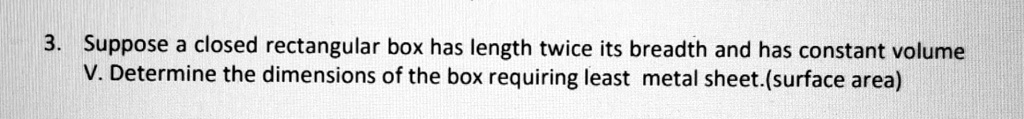 solve the question 3 Suppose a closed rectangular box has length twice its breadth and has ...