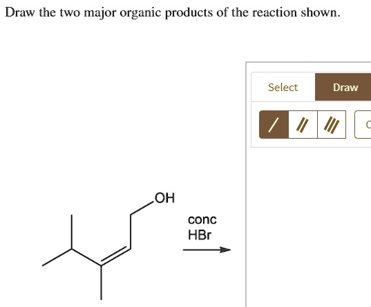 SOLVED: Draw the two major organic products of the reaction shown: Select Draw OH conc HBr