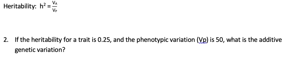Heritability: h^2 = (VA)/(Vp) 2. If the heritability for a trait is 0. ...