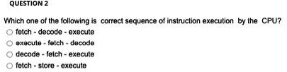 SOLVED: Which one of the following is the correct sequence of instruction execution by the CPU ...