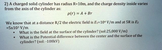 2) A charged solid cylinder has radius R=10m, and the charge...