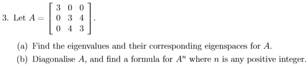 SOLVED: Let A. Find the eigenvalues and their corresponding eigenspaces for A. Diagonalize A and ...
