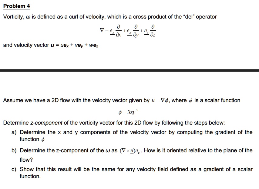 Problem 4 Vorticity, w, is defined as the curl of velocity, which is a ...