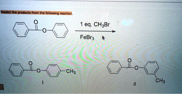 SOLVED: redict the products from the following reaction eq: CH3Br FeBr3 ...