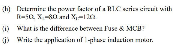 (h) Determine the power factor of a RLC series circuit with R=5 Ω, XL=8 ...