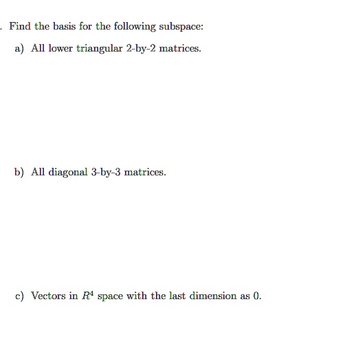 SOLVED:Find the basis for the following subspace: All lower triangular 2-by-2 matrices: All ...