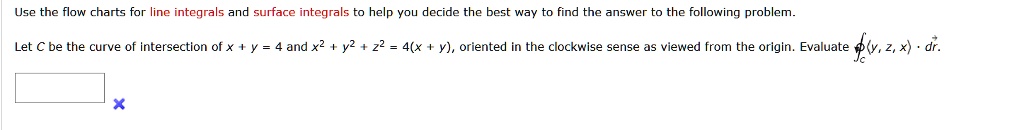 SOLVED: Use the flow charts for linc integrals and surface integrals to ...