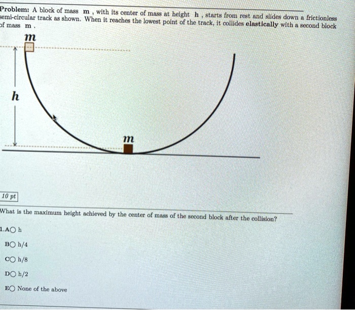 SOLVED: Problem: A block of mass m, with its center of mass at height h, starts from rest and ...