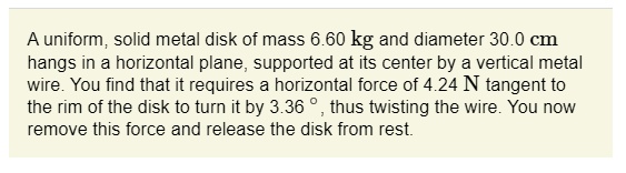 A uniform, solid metal disk of mass 6.60 kg and diameter 30.0 cm hangs ...