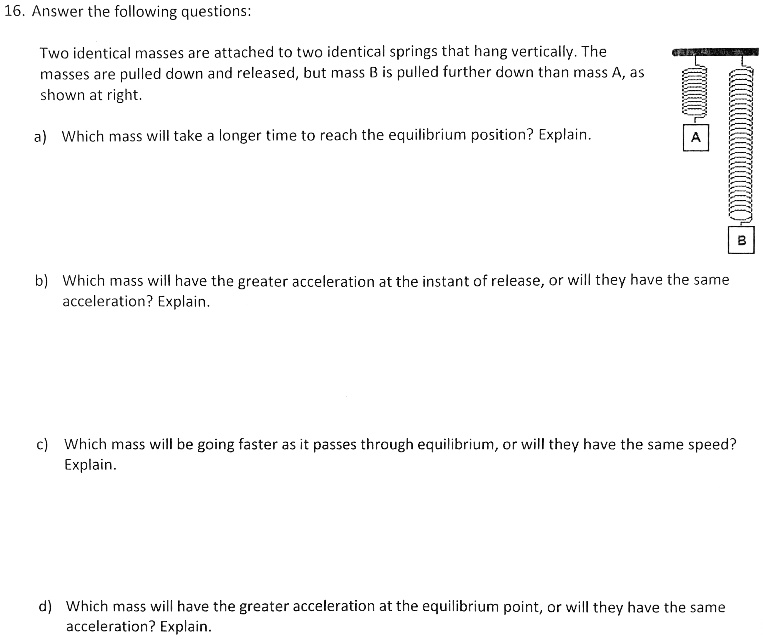 SOLVED: 16. Answer the following questions: Two identical masses are attached to two identical ...