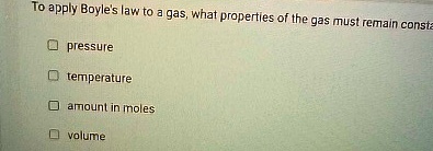 to apply boyles law to a gas what properties of the gas must remain ...