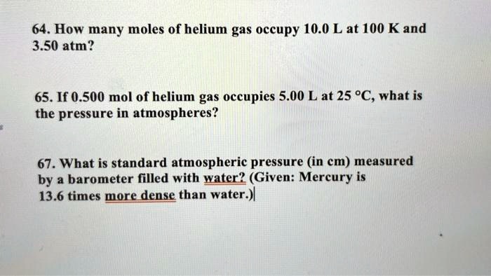 SOLVED: 64. How many moles of helium gas occupy 10.0 L at 100 Kand 3.50 ...