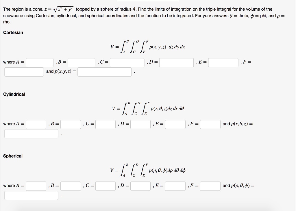 SOLVED: The region is a cone, z = Vxz +y , topped by sphere of radius 4. Find the limits of ...