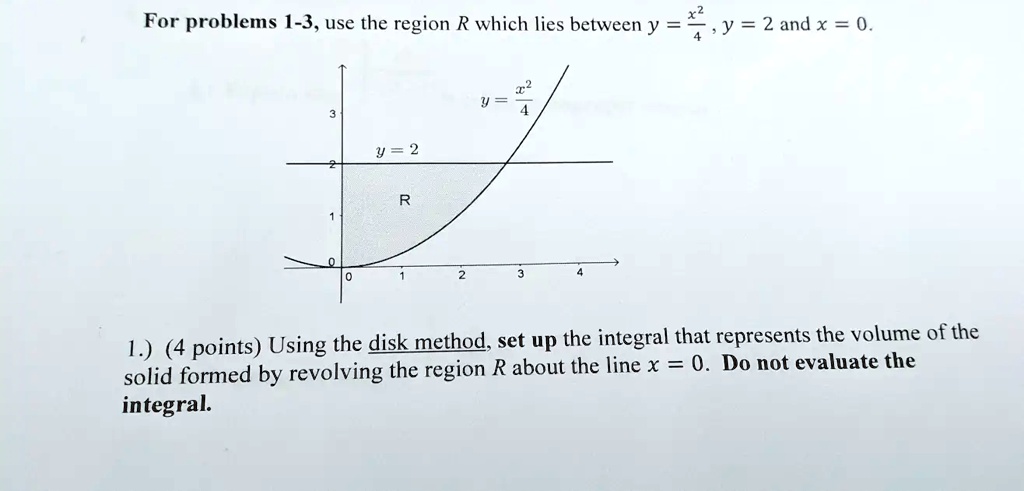 SOLVED: For problems 1-3, use the region R which lies between y = 'y = 2 and x = 0 1.) (4 points ...