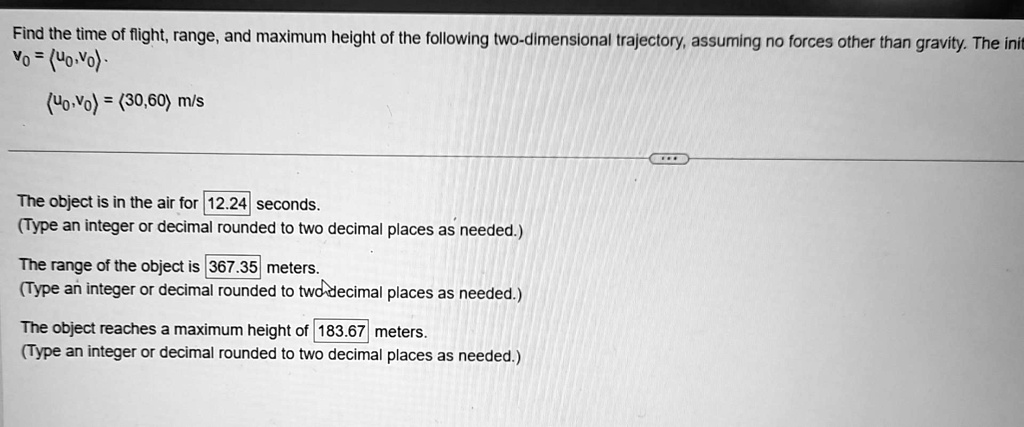 SOLVED: Texts: Find the time of flight, range, and maximum range. Initial position: (0,0) Vo ...