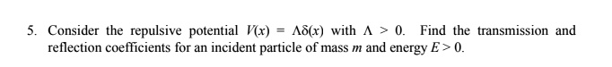 SOLVED: 5. Consider the repulsive potential V(x) = A(x) with > 0. Find ...