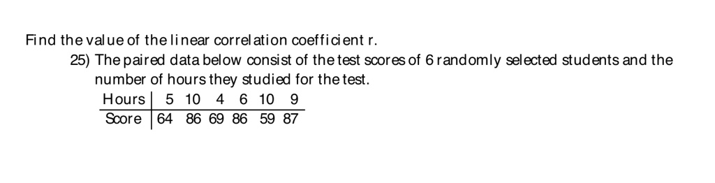 SOLVED: Find the value of the linear correlation coefficient r. 25) The paired data below ...