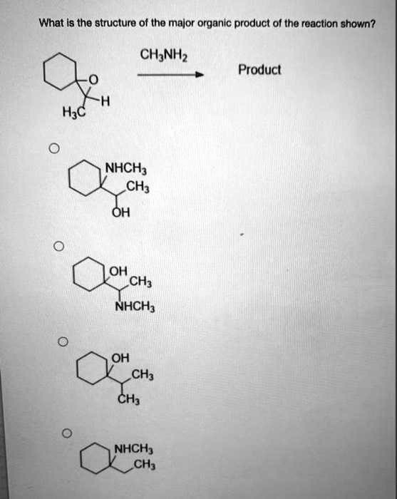 SOLVED: What is the structure of the major organic product of the reaction shown? CH3NH2 Product ...
