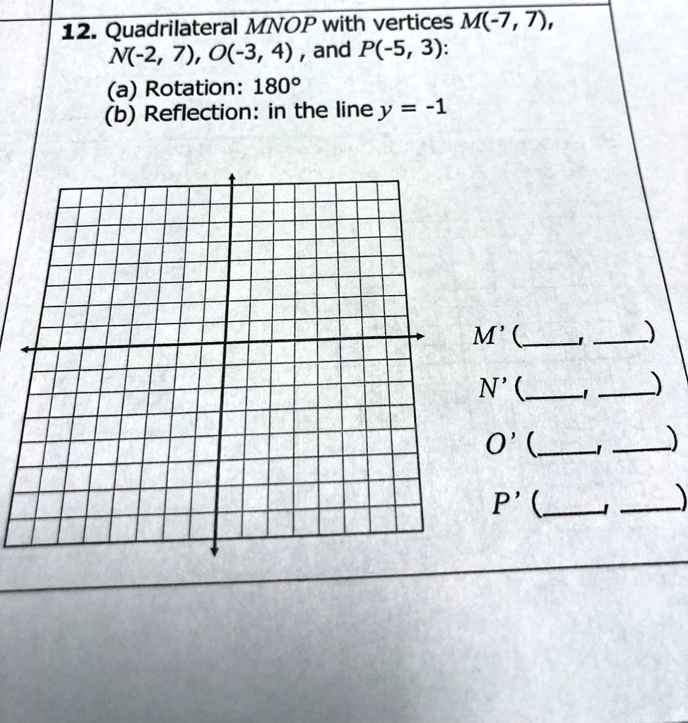 SOLVED: "Quadrilateral MNOP with vertices M(-7,7), N(-2,7), O((-3,4), and P(-5,3: (a) Rotation ...
