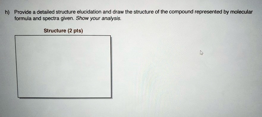 h) Provide a detailed structure elucidation and draw the structure of ...