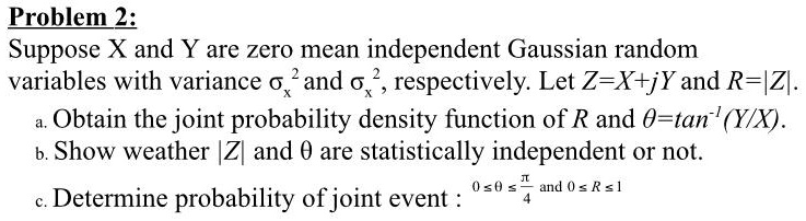 SOLVED: Problem 2: Suppose x and Y are zero mean independent Gaussian random variables with ...