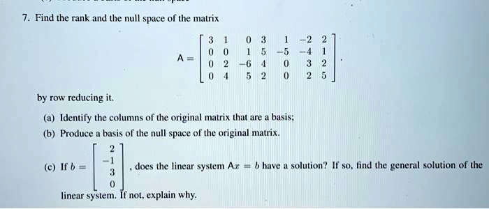 SOLVED: 7. Find the rank and the null space of the matrix by row reducing Identify the columns ...