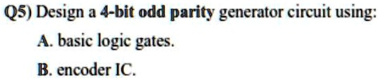 Solved Q5 Design A 4 Bit Odd Parity Generator Circuit Using A Basic