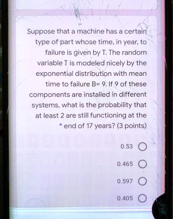 SOLVED: Suppose that a machine has a certain type of part whose time, in year; to failure is ...