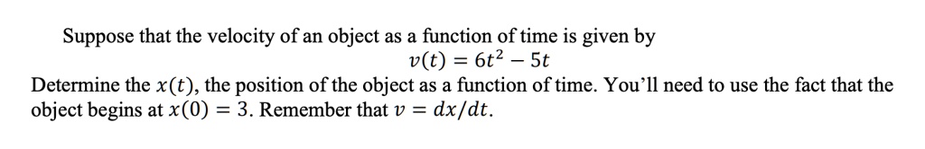 SOLVED: Suppose that the velocity of an object as a function of time is given by v(t) = 6t2-5t ...