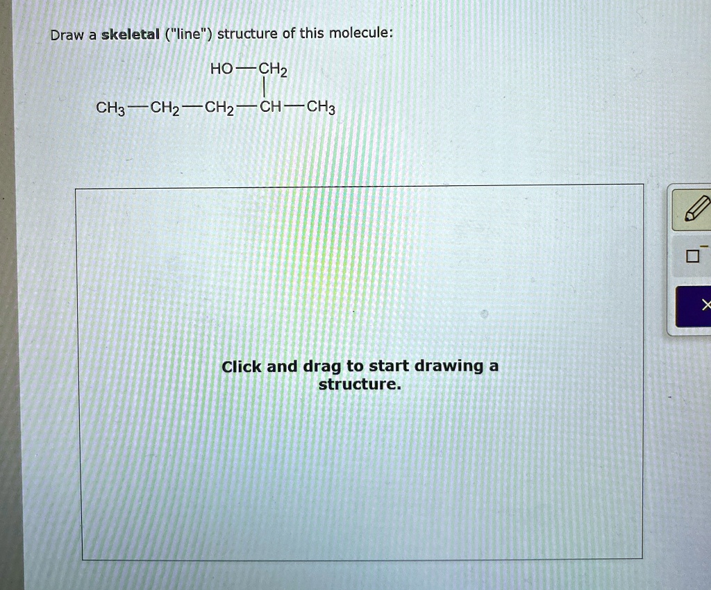 draw a skeletal line structure of this molecule ho ch2 ch3 ch2 ch2 ch ch3 click and drag to ...