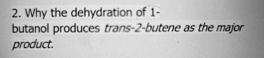 SOLVED: 2. Why the dehydration of 1- butanol produces trans-2-butene as ...