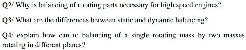 SOLVED: Q2/ Why is balancing of rotating parts necessary for high speed engines? Q3/ What are ...