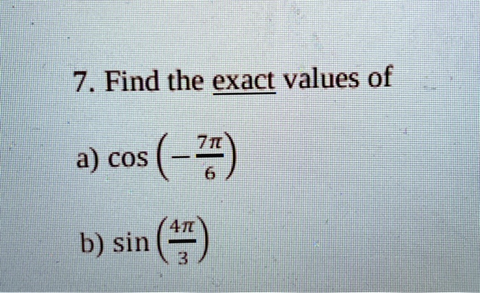 SOLVED: Find the exact values of: a) cos(-7) b) sin(2)