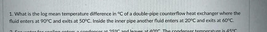 SOLVED: What is the log mean temperature difference in Â°C of a double-pipe counterflow heat ...