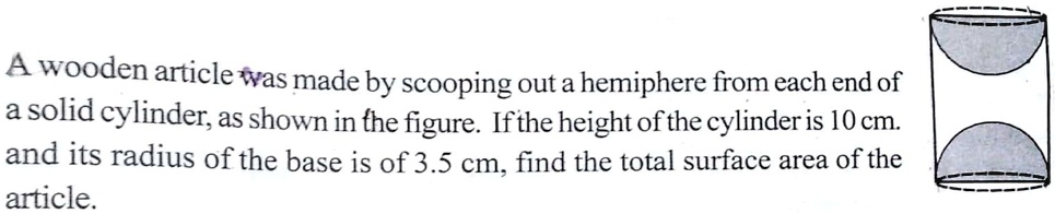 SOLVED: A wooden article was made by scooping out a hemisphere from each end of a solid cylinder ...