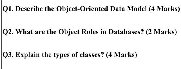 SOLVED: Q1. Describe the Object-Oriented Data Model (4 Marks) Q2. What are the Object Roles in ...